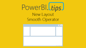 New Layout – Smooth Operator – PowerBI.tips